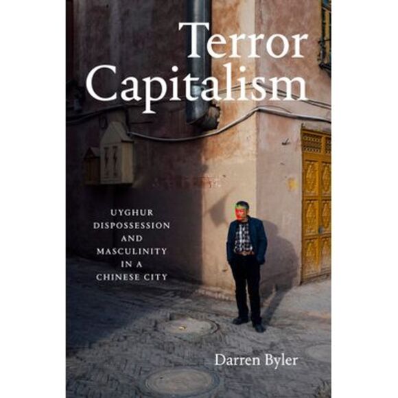 Darren Byler | Other | Terror Capitalism Uyghur Dispossession And ...